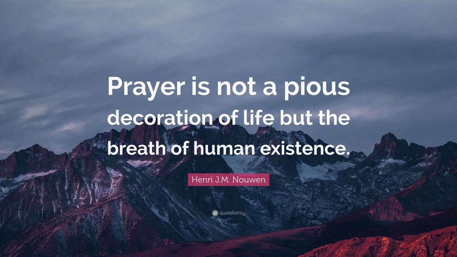 Henri J.M. Nouwen Quote: “Prayer is not a pious decoration of life but ...