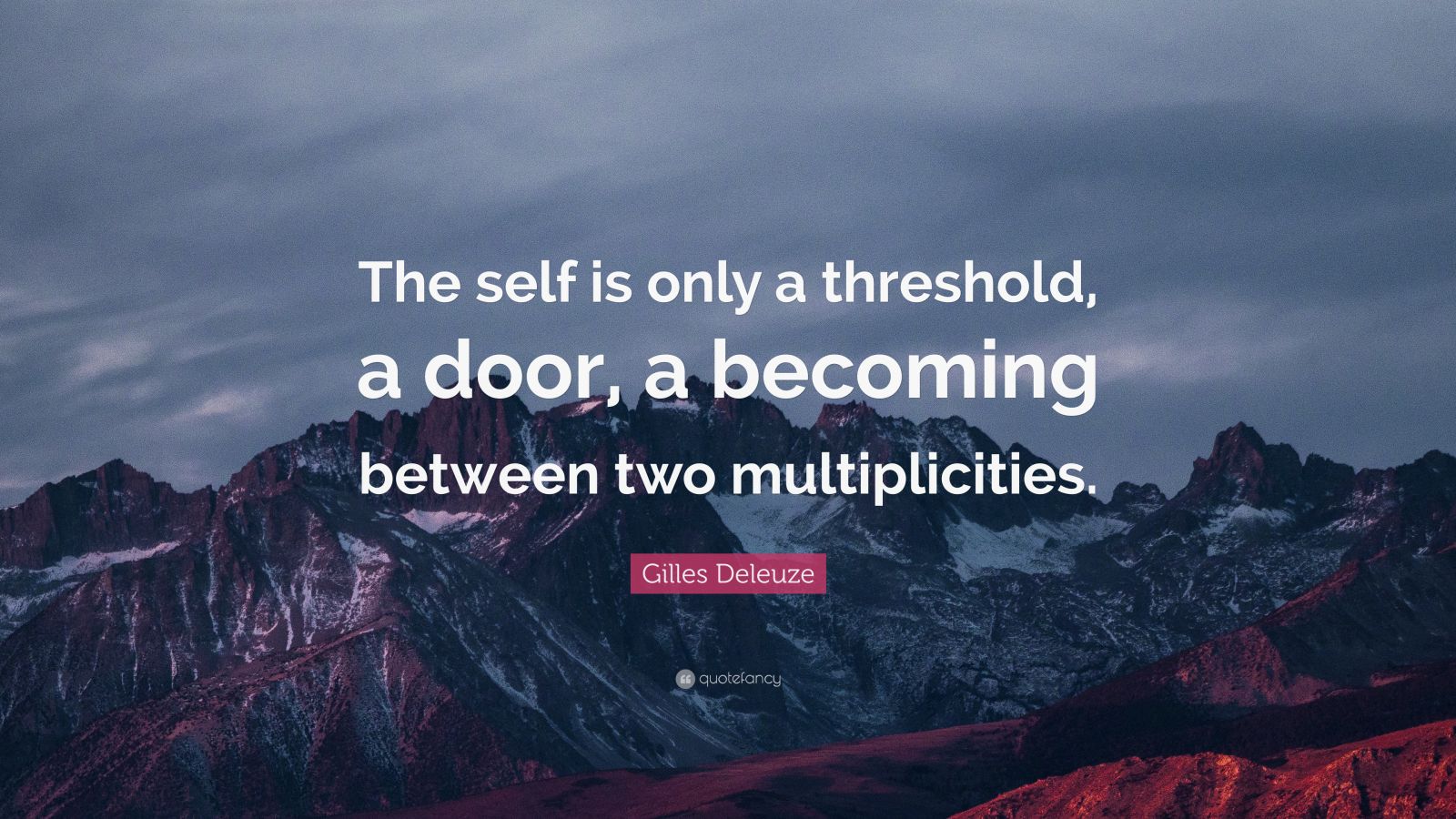 Gilles Deleuze Quote: “The self is only a threshold, a door, a becoming ...