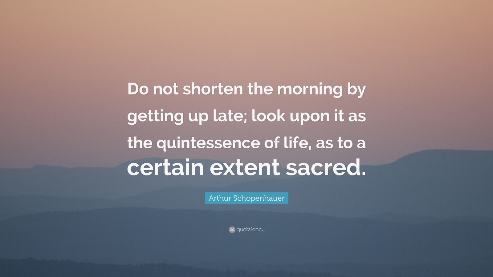 Arthur Schopenhauer Quote: “Do not shorten the morning by getting up ...