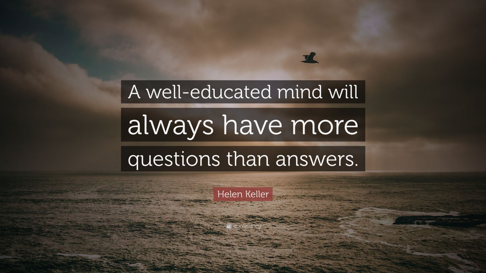 Helen Keller Quote: “A well-educated mind will always have more ...