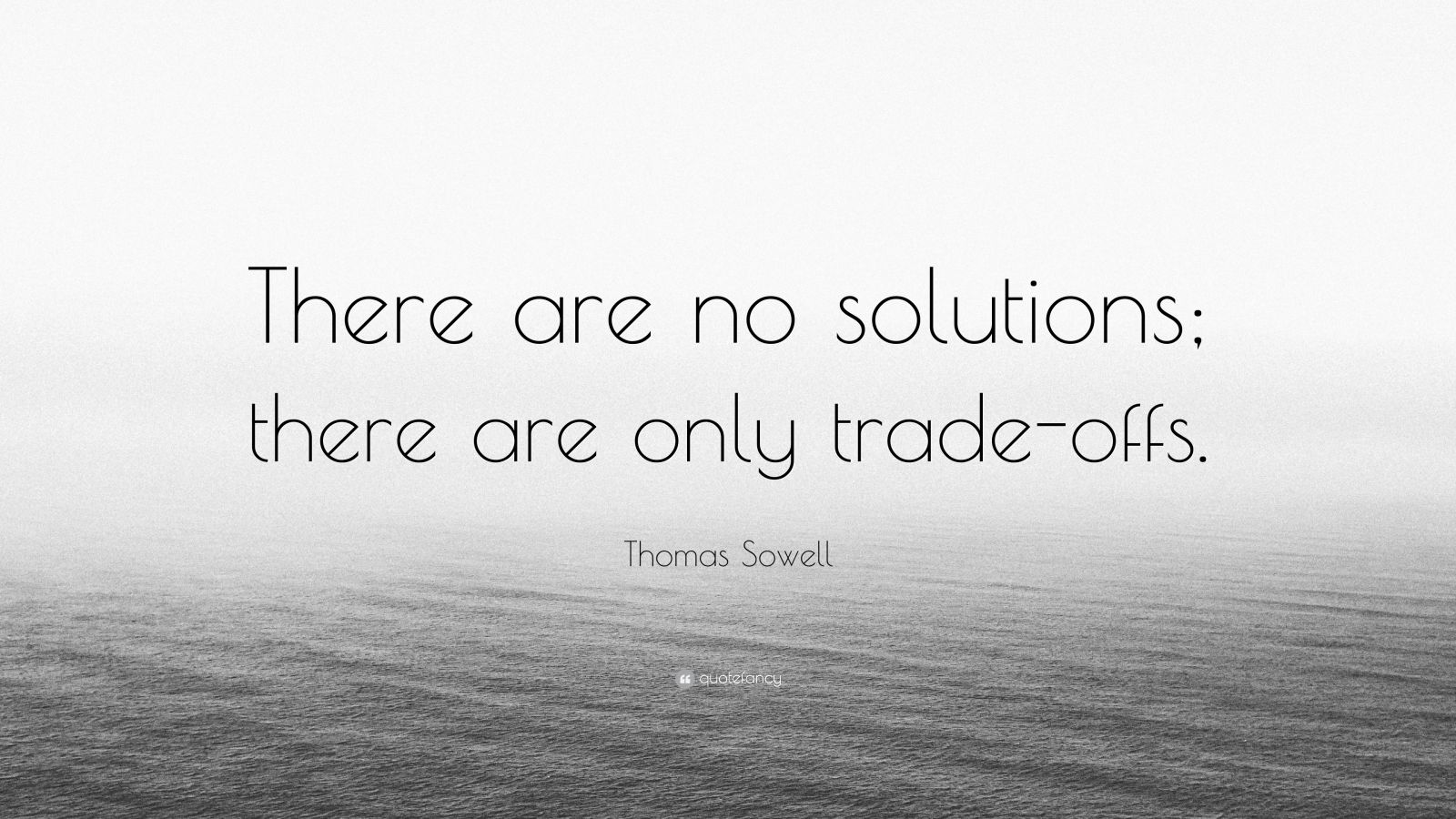 Thomas Sowell Quote: “There are no solutions; there are only trade-offs ...