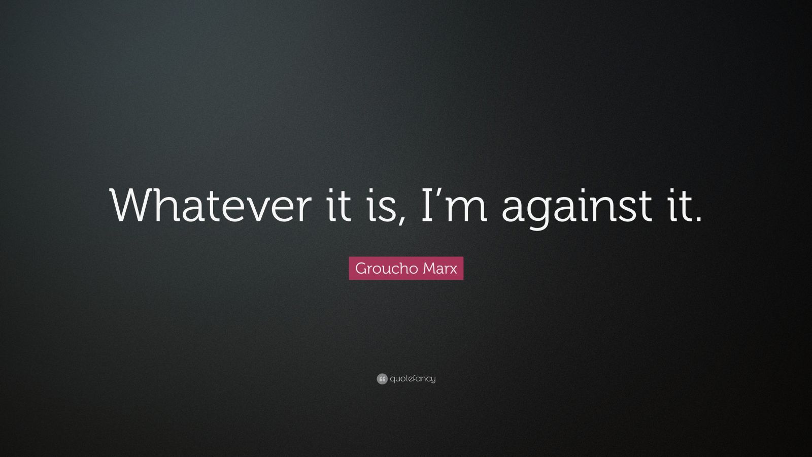 Groucho Marx Quote: “Whatever it is, I’m against it.” (9 wallpapers ...