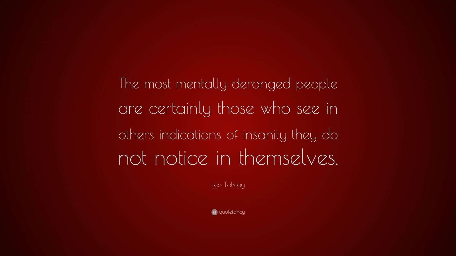 Leo Tolstoy Quote: “The most mentally deranged people are certainly ...