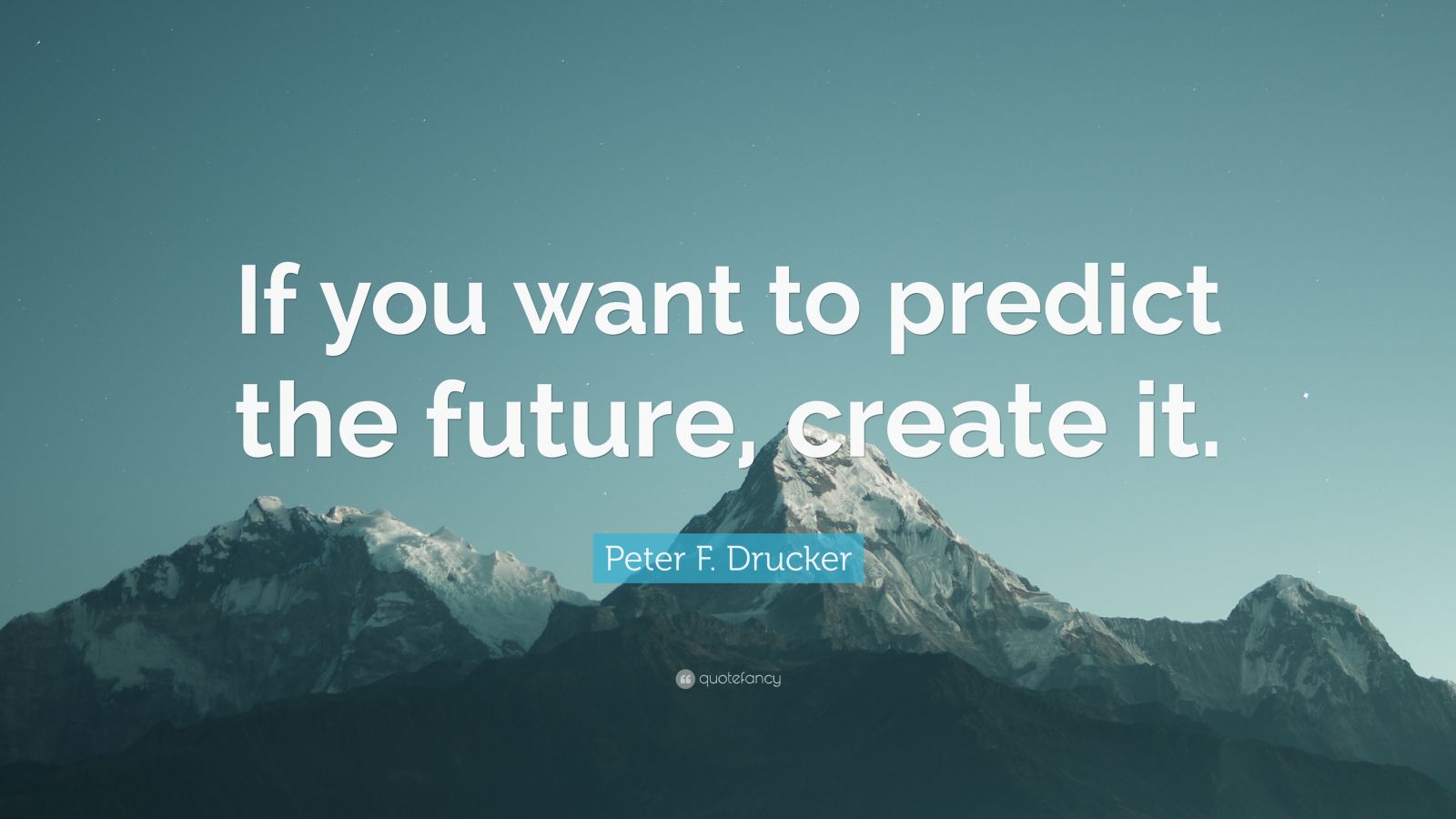 Peter F. Drucker Quote: “If you want to predict the future create it ...