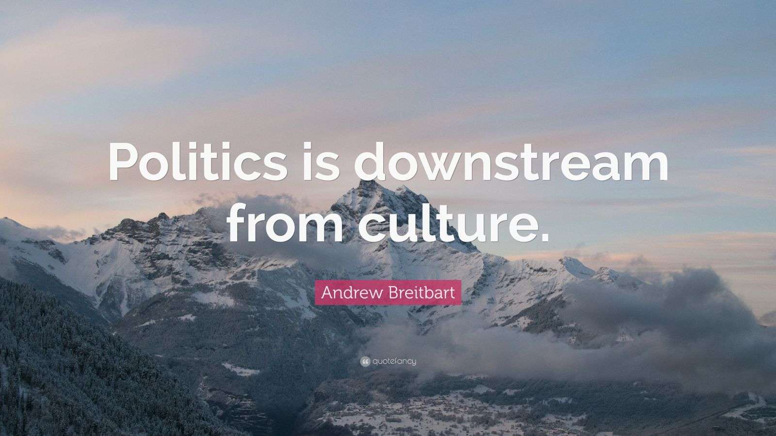 Andrew Breitbart Quote: “Politics is downstream from culture.” (12 ...