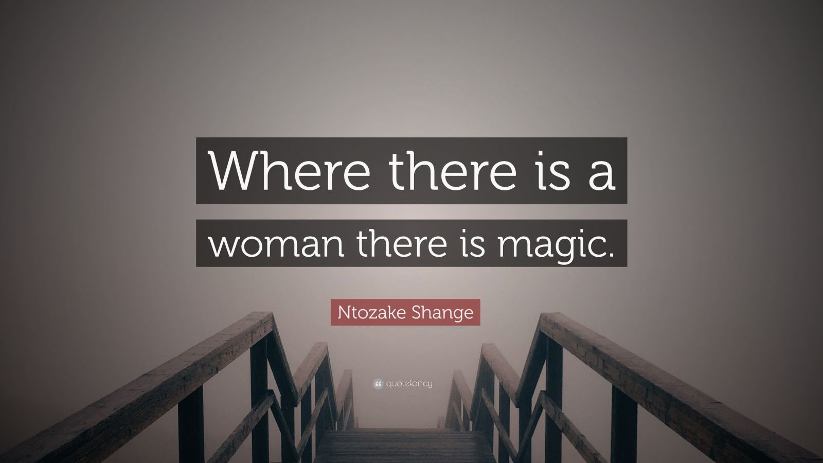 Ntozake Shange Quote: “Where there is a woman there is magic.” (9 ...