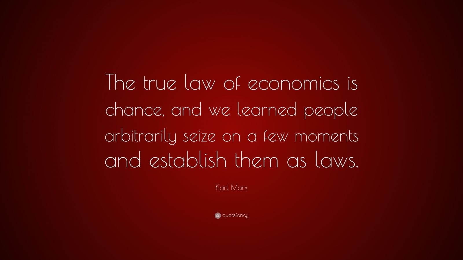 Karl Marx Quote: “The true law of economics is chance, and we learned ...