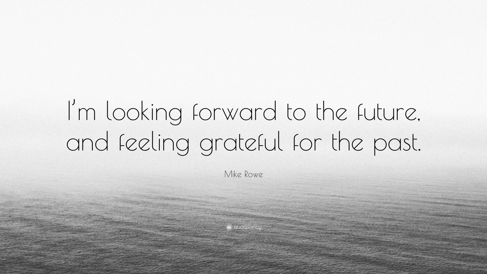 Mike Rowe Quote: “I’m looking forward to the future, and feeling ...