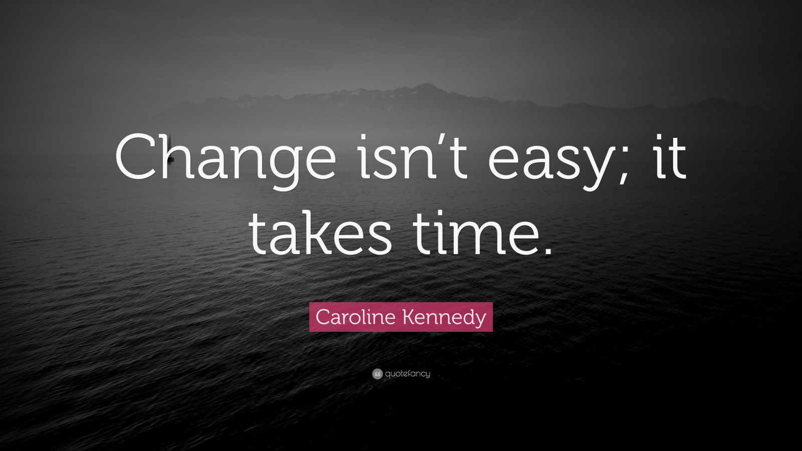 Caroline Kennedy Quote: “Change isn’t easy, it takes time.” (12 ...
