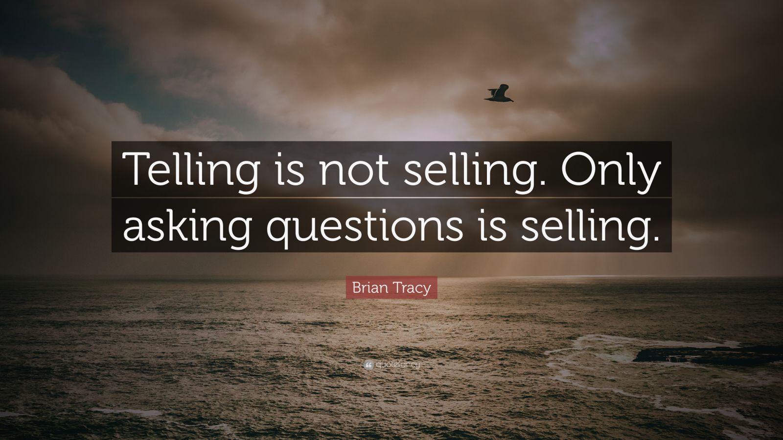 Brian Tracy Quote: “Telling is not selling. Only asking questions is ...