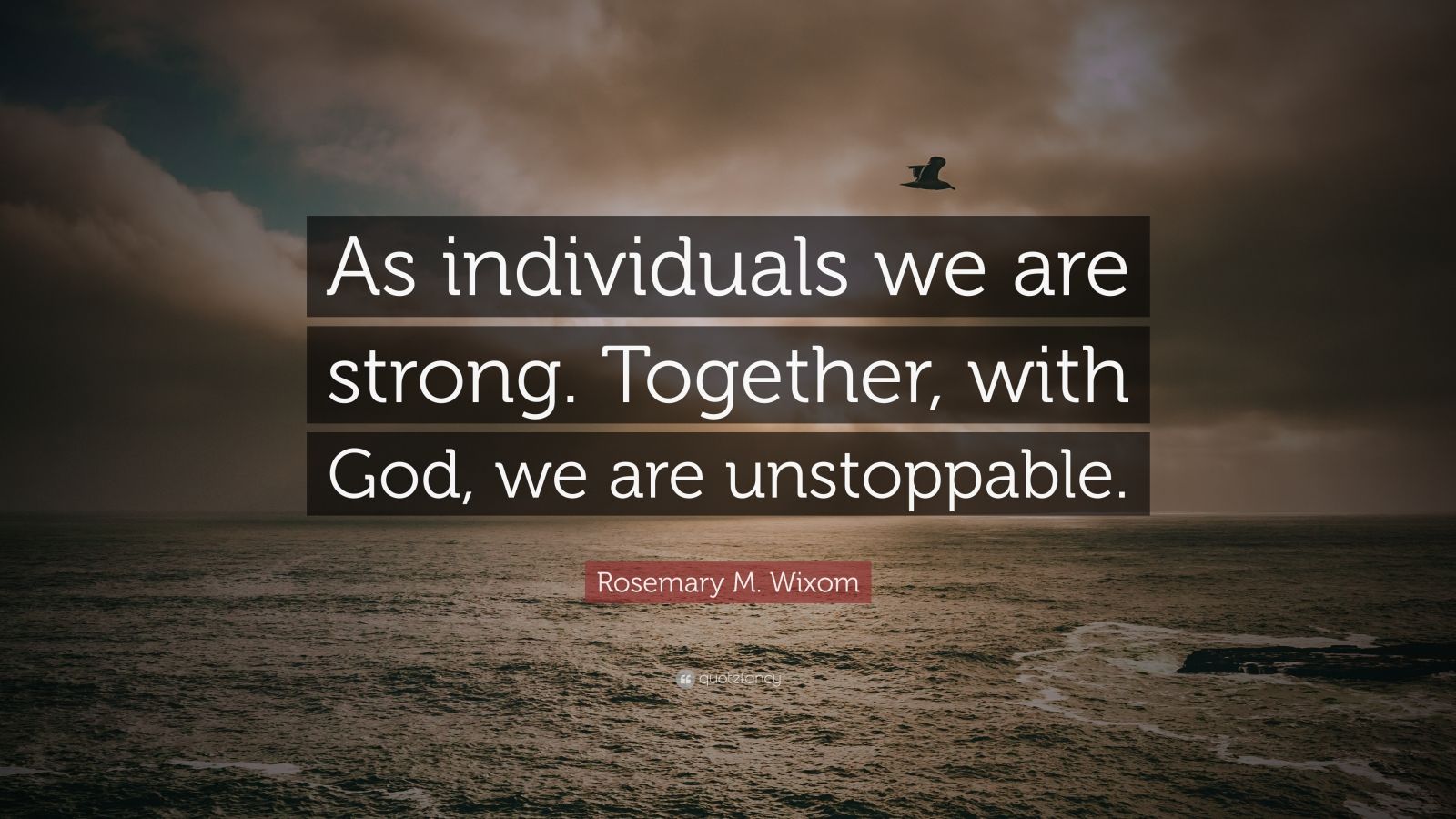 Rosemary M. Wixom Quote: “As individuals we are strong. Together, with ...