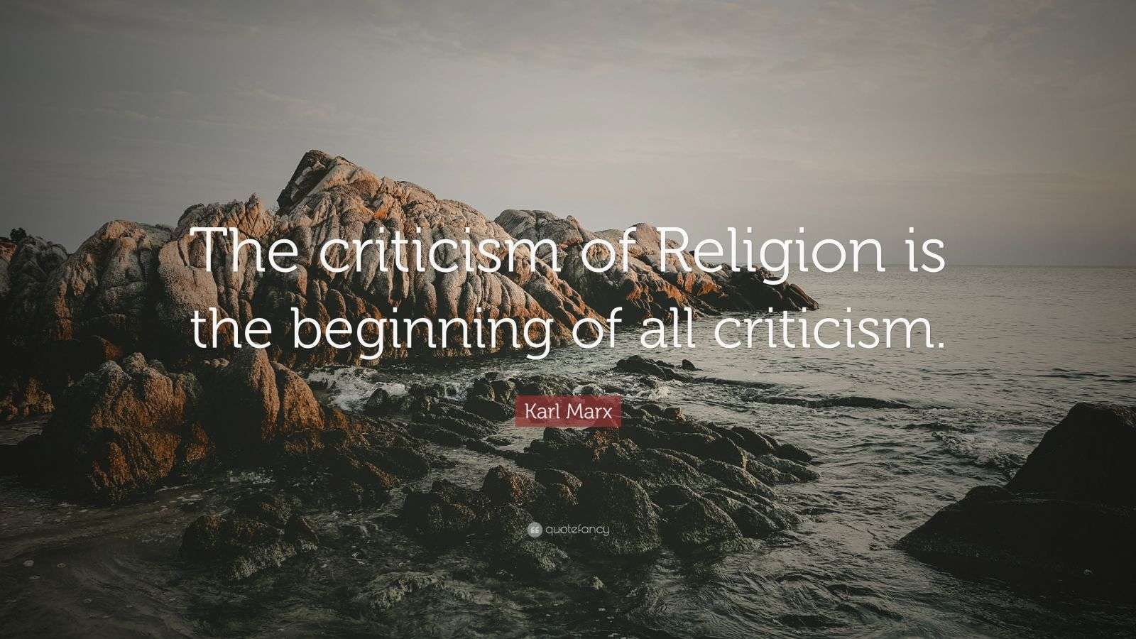 Karl Marx Quote: “The criticism of Religion is the beginning of all ...