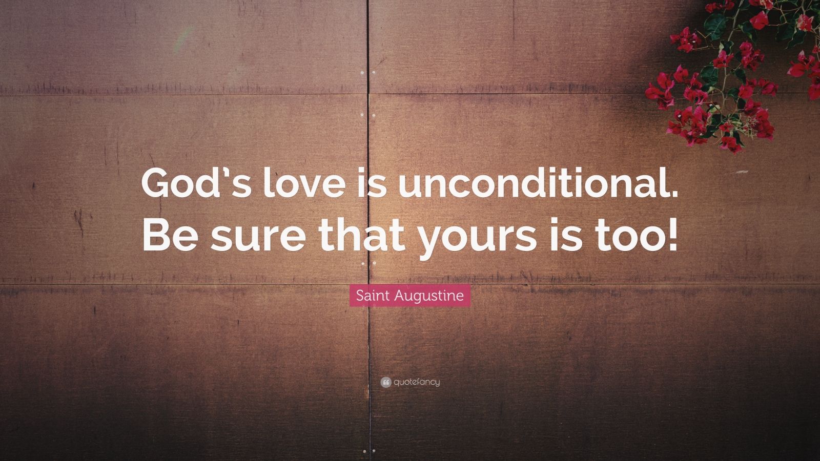 Saint Augustine Quote: “God’s love is unconditional. Be sure that yours ...