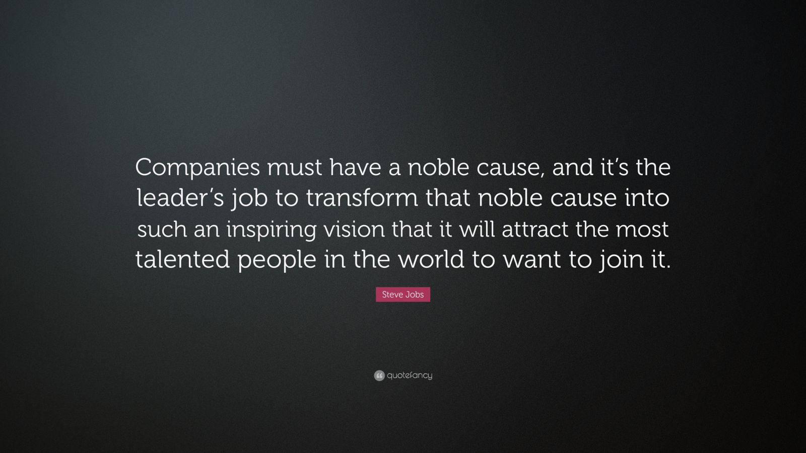 Steve Jobs Quote: “Companies must have a noble cause, and it’s the ...