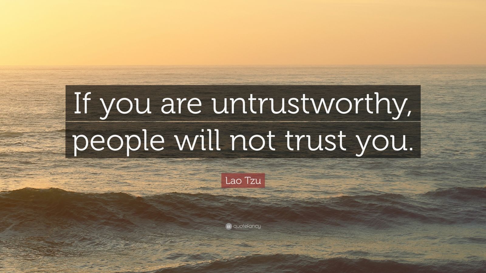 Lao Tzu Quote: “If you are untrustworthy, people will not trust you ...