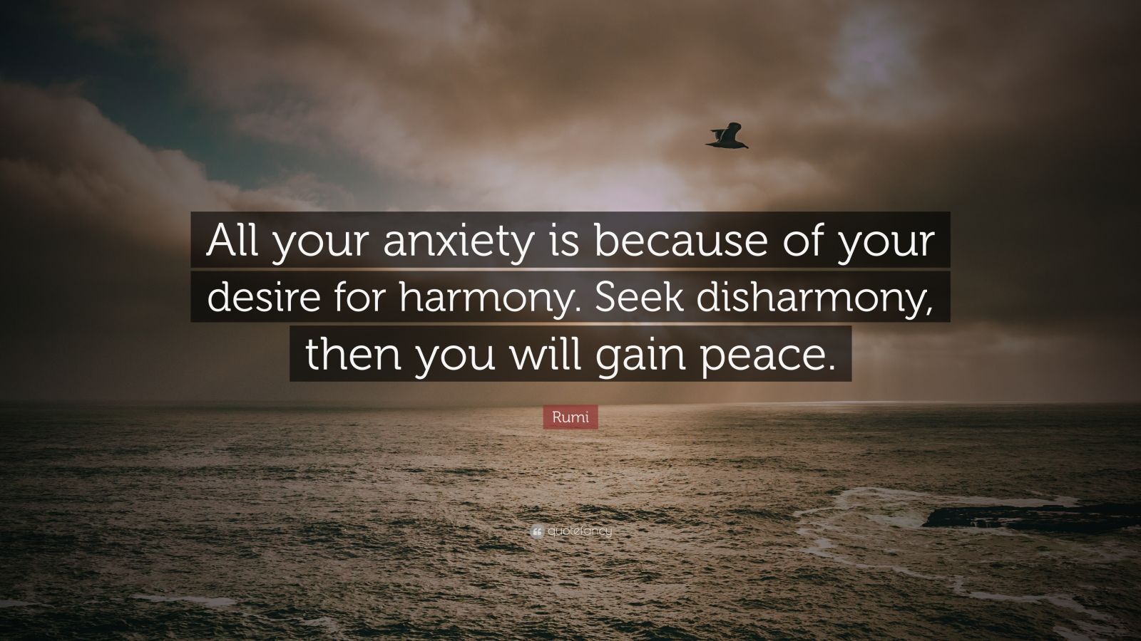 Rumi Quote: “All your anxiety is because of your desire for harmony ...