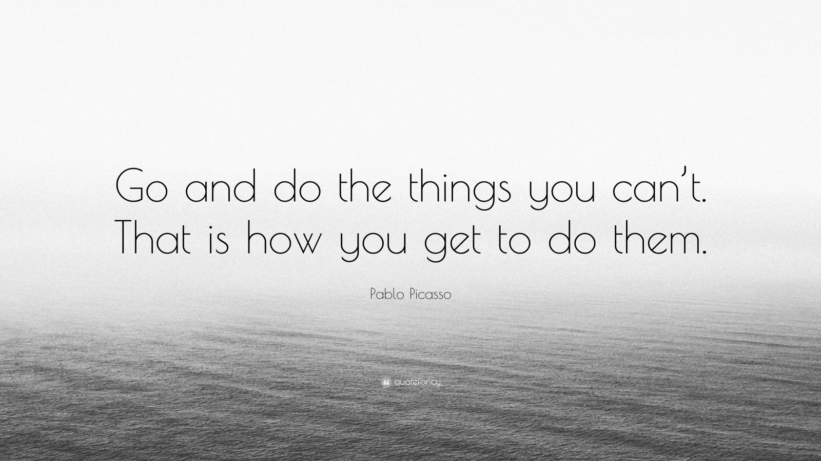 Pablo Picasso Quote: “Go and do the things you can’t. That is how you ...