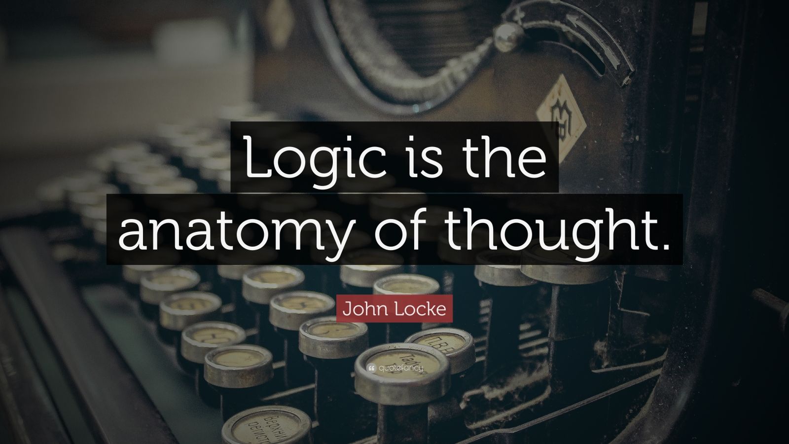 John Locke Quote: “Logic is the anatomy of thought.” (12 wallpapers ...