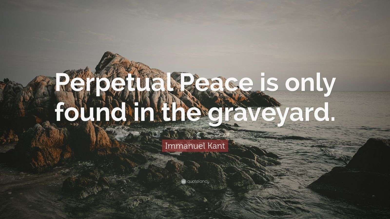 Immanuel Kant Quote: “Perpetual Peace is only found in the graveyard ...