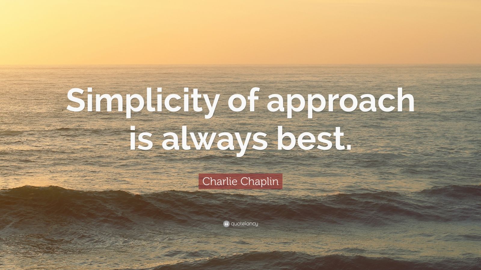 Charlie Chaplin Quote: “Simplicity of approach is always best.” (10 ...