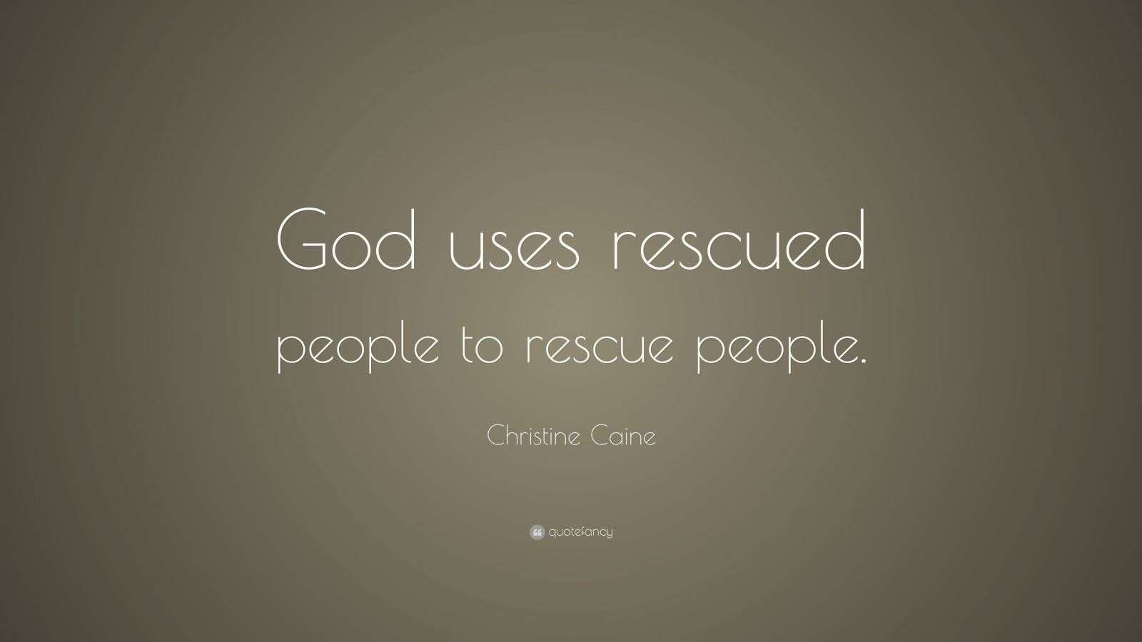 Christine Caine Quote: “God uses rescued people to rescue people.” (10 ...