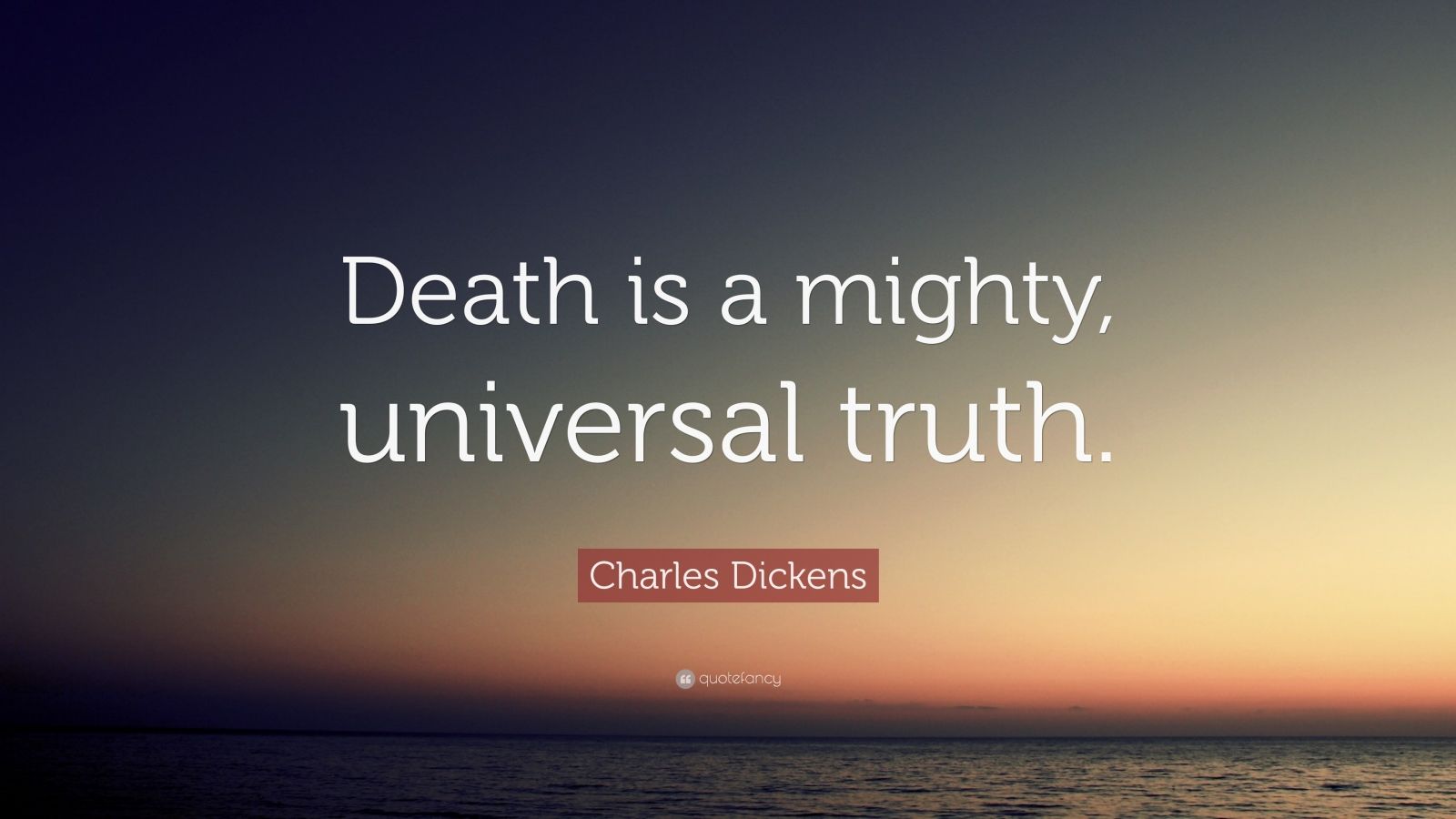 Charles Dickens Quote: “Death is a mighty, universal truth.” (10 ...