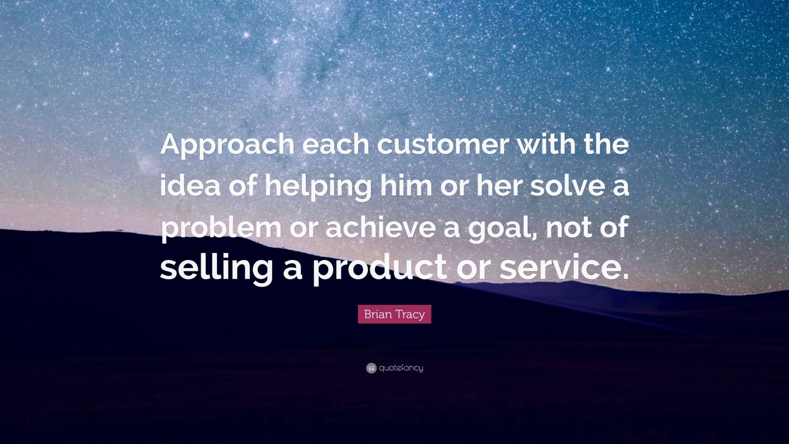Brian Tracy Quote: “Approach each customer with the idea of helping him ...