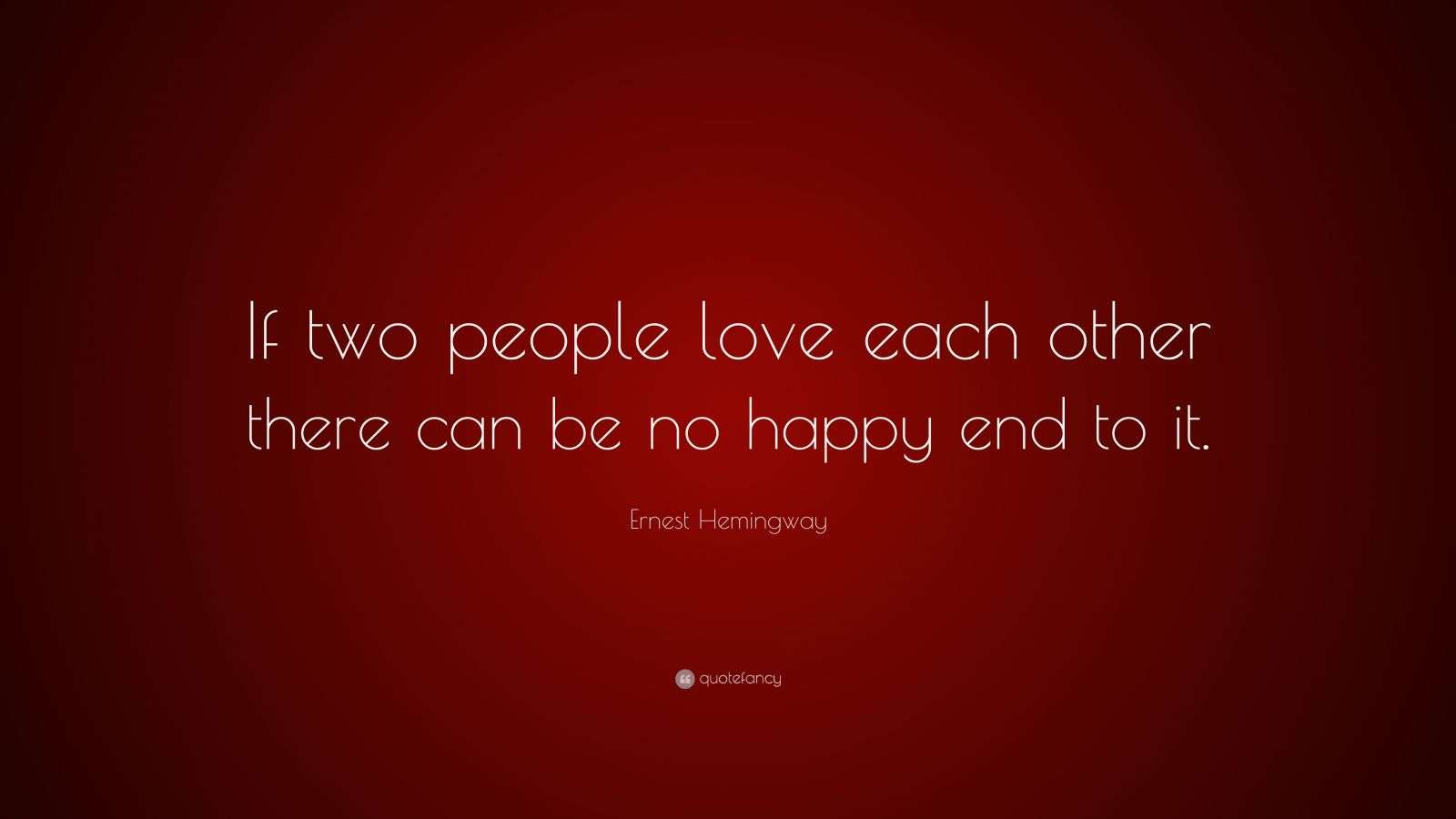 Ernest Hemingway Quote: “If two people love each other there can be no ...