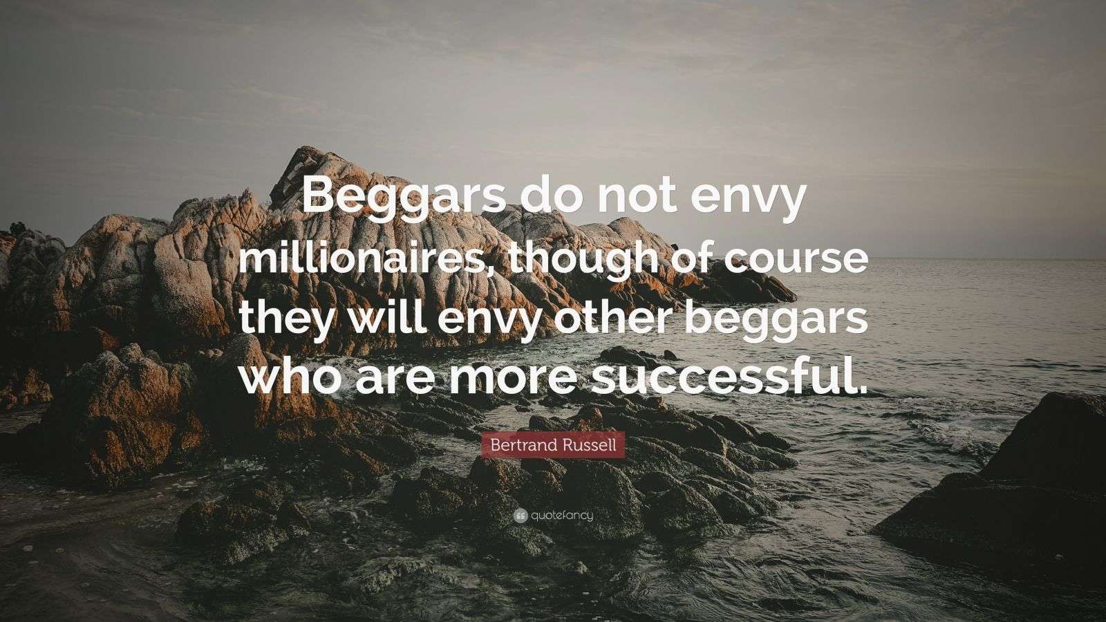 Bertrand Russell Quote: “Beggars do not envy millionaires, though of ...