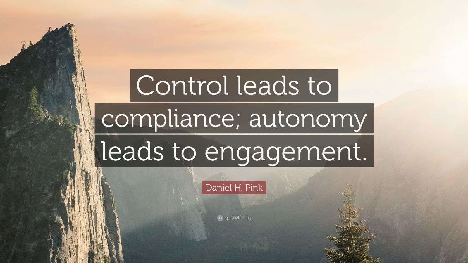 Daniel H. Pink Quote: “Control leads to compliance; autonomy leads to ...