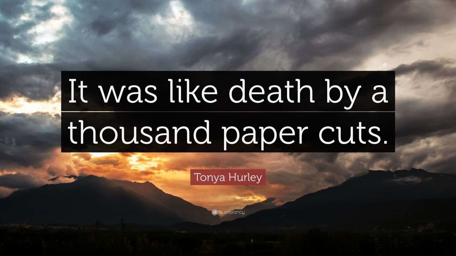 Tonya Hurley Quote: “It was like death by a thousand paper cuts.” (12 ...