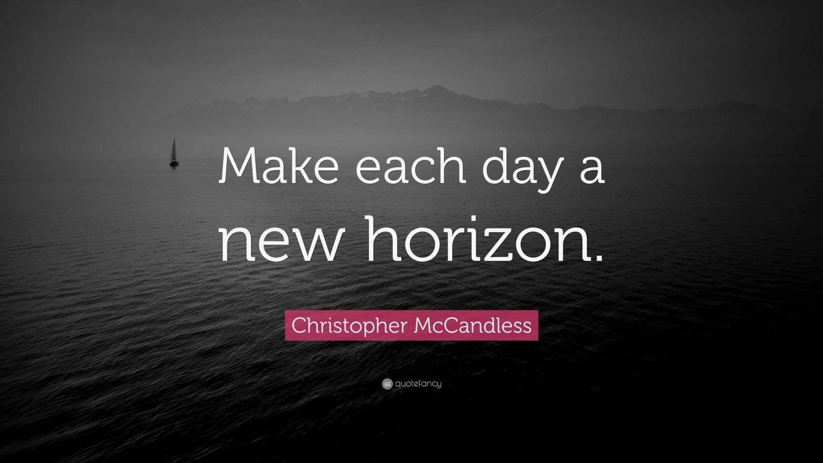 Christopher McCandless Quote: “Make each day a new horizon.” (12 ...