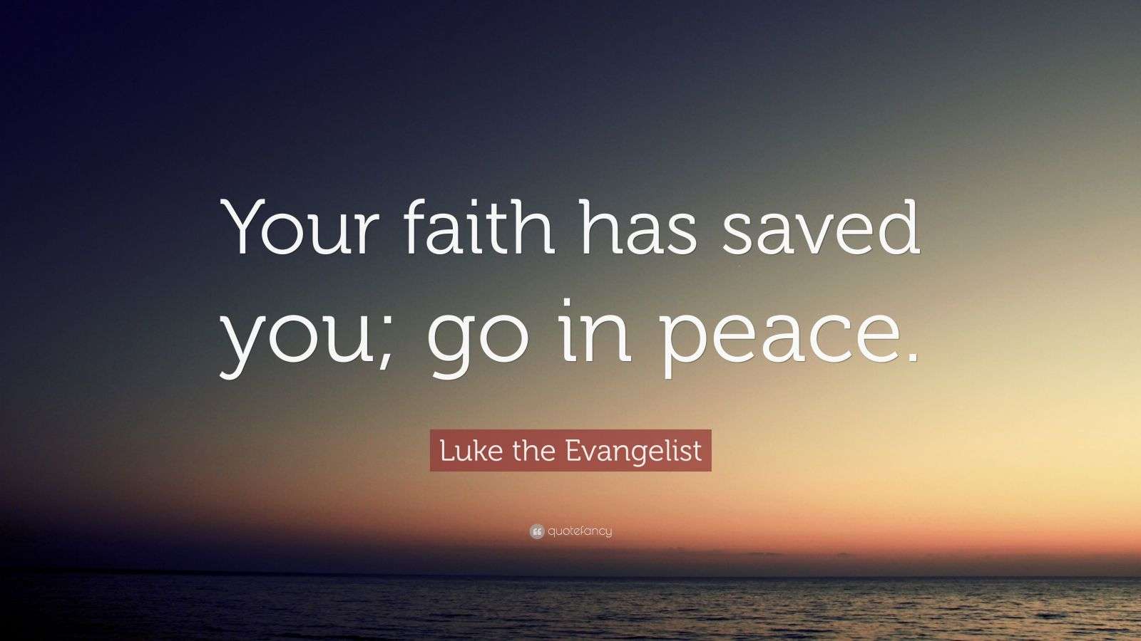 Luke the Evangelist Quote: “Your faith has saved you; go in peace.” (9 ...