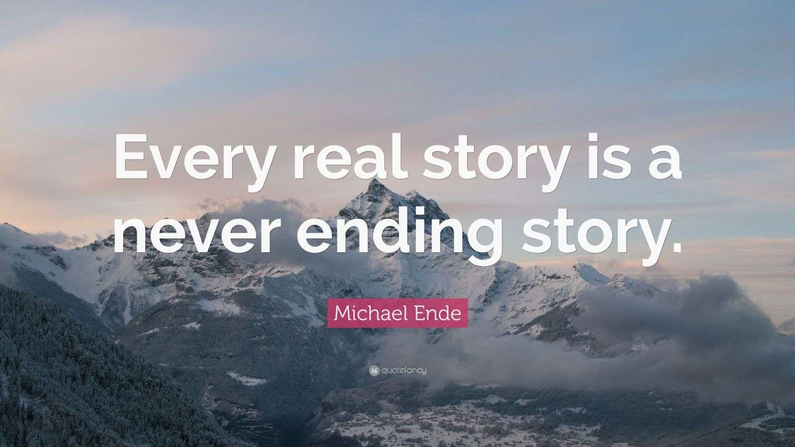 Michael Ende Quote: “Every real story is a never ending story.” (9 ...