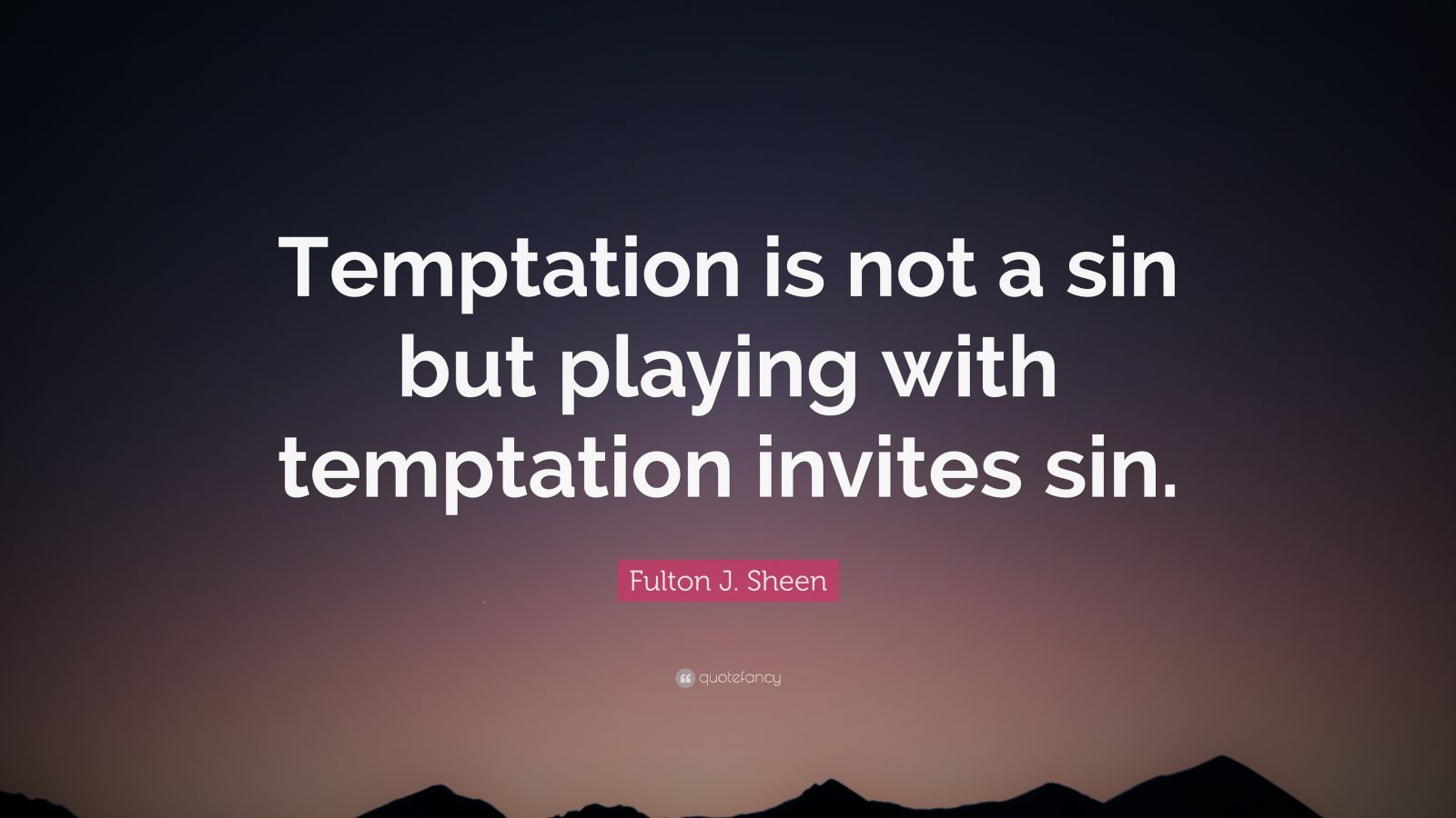 Fulton J. Sheen Quote: “Temptation is not a sin but playing with ...