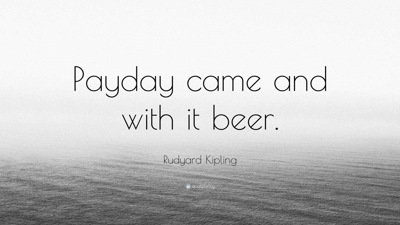 Rudyard Kipling Quote: “Payday came and with it beer.” (12 wallpapers ...