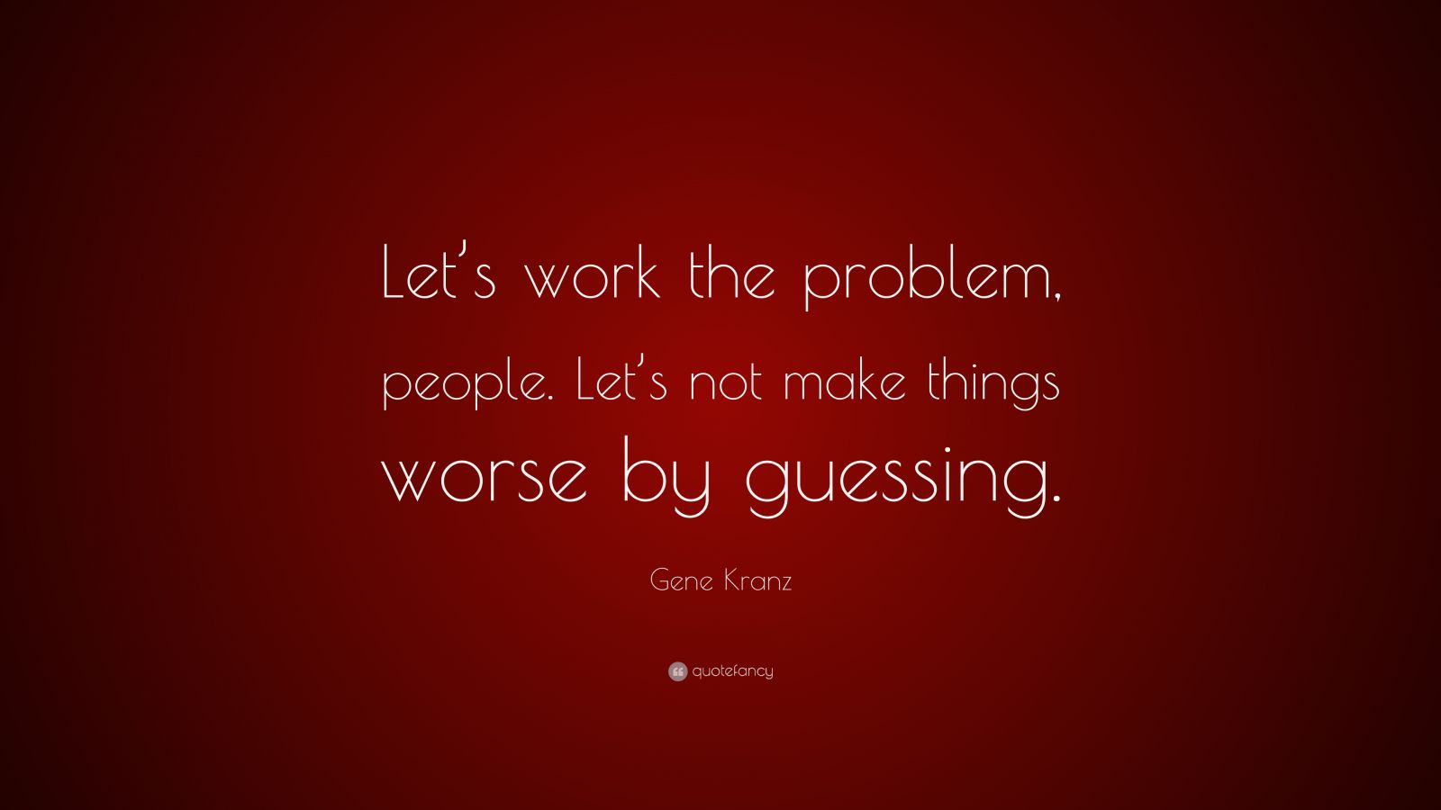 Gene Kranz Quote: “Let’s work the problem, people. Let’s not make ...