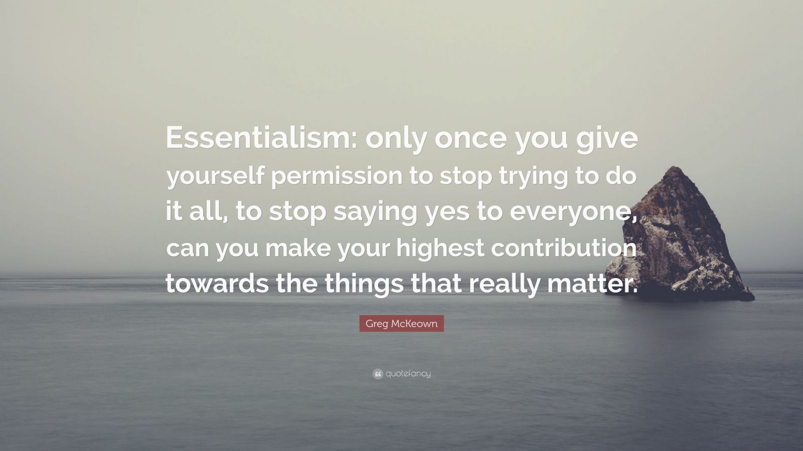 Greg McKeown Quote: “Essentialism: only once you give yourself ...