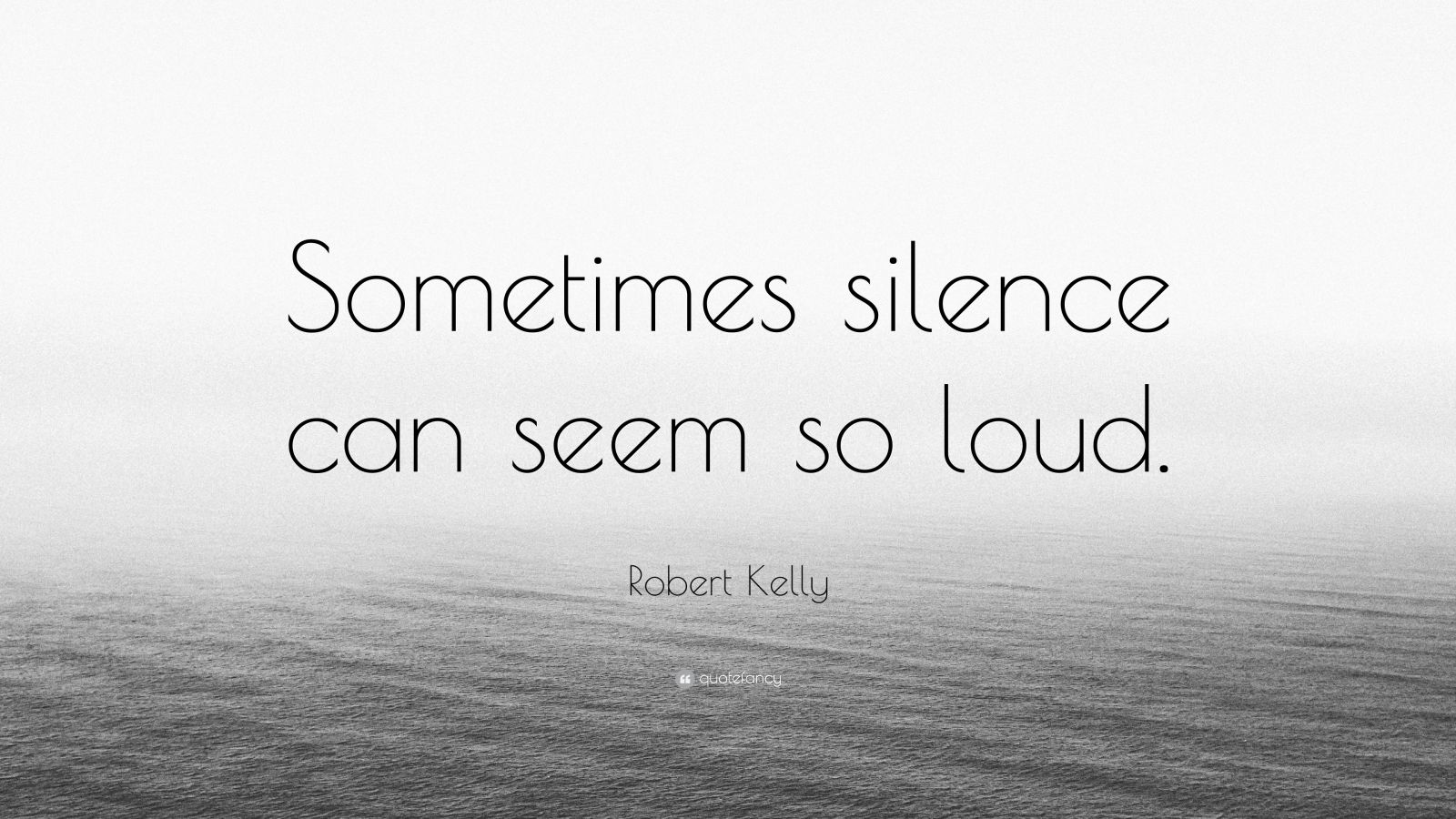 Robert Kelly Quote: “Sometimes silence can seem so loud.” (12 ...