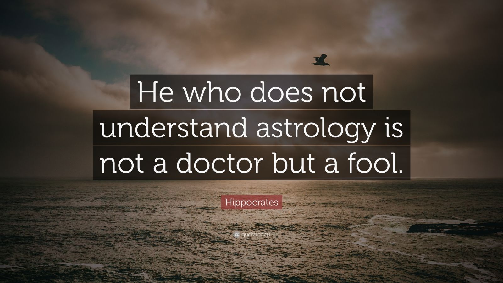 Hippocrates Quote: “He who does not understand astrology is not a ...