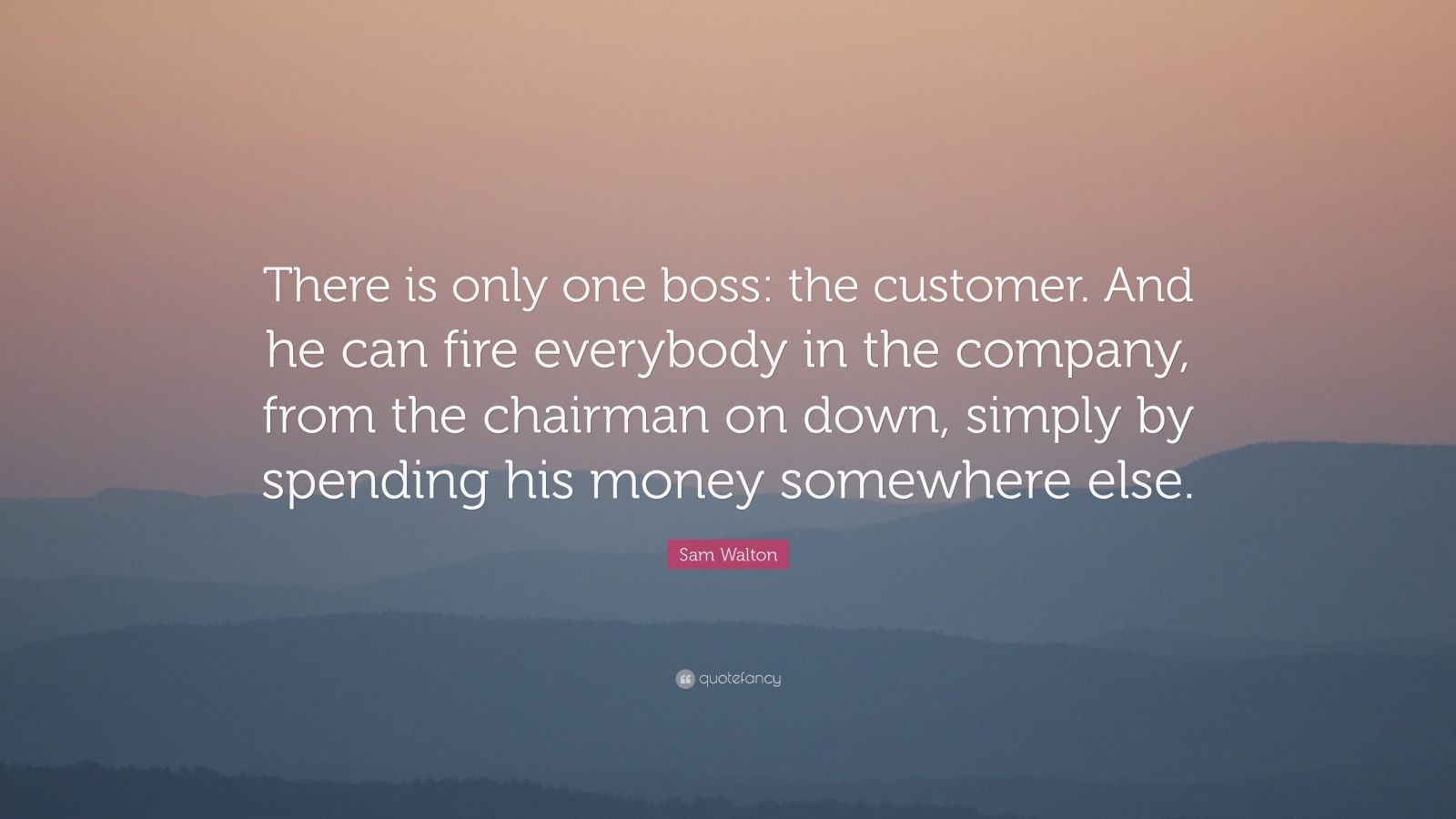 Sam Walton Quote: “There is only one boss: the customer. And he can ...