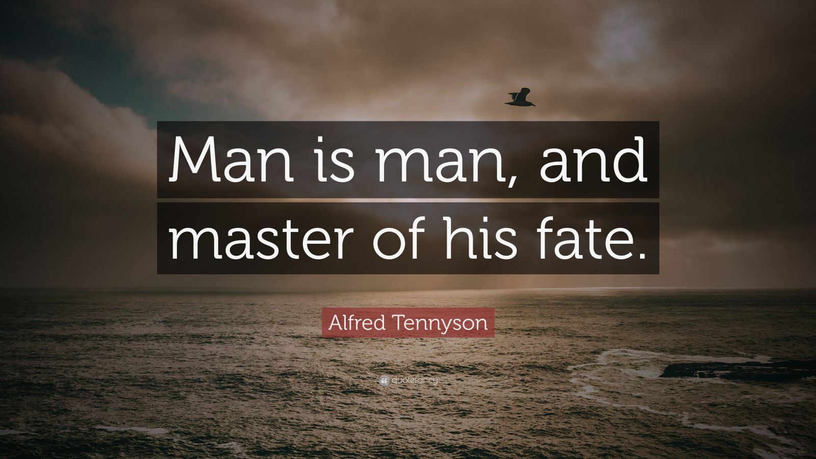 Alfred Tennyson Quote: “Man is man, and master of his fate.” (12 ...