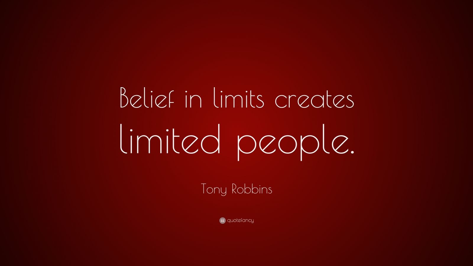 Tony Robbins Quote: “Belief in limits creates limited people.” (12 ...