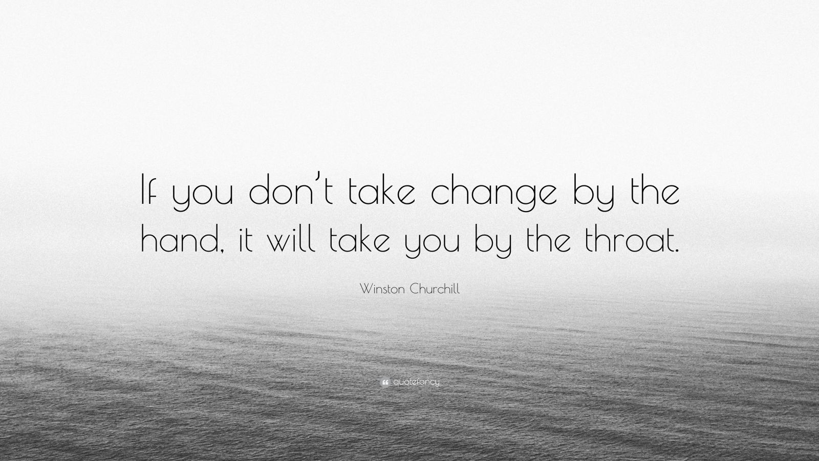 Winston Churchill Quote: “If you don’t take change by the hand, it will ...