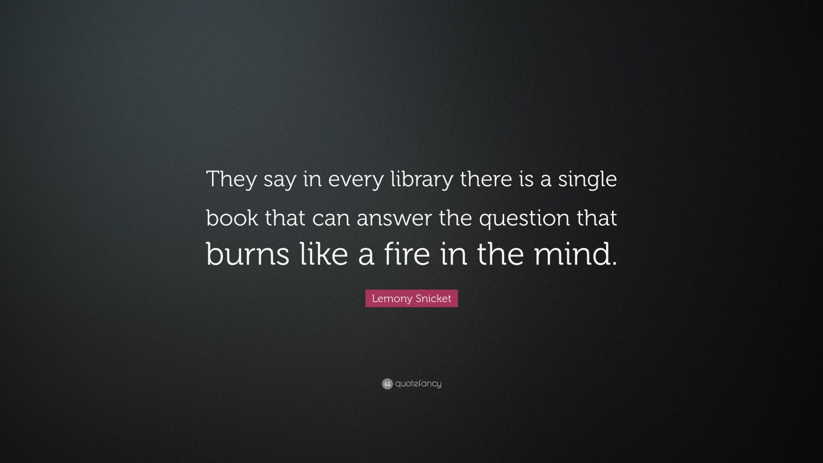 Lemony Snicket Quote: “They say in every library there is a single book ...