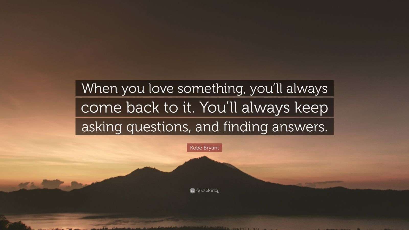 Kobe Bryant Quote: “When you love something, you’ll always come back to ...