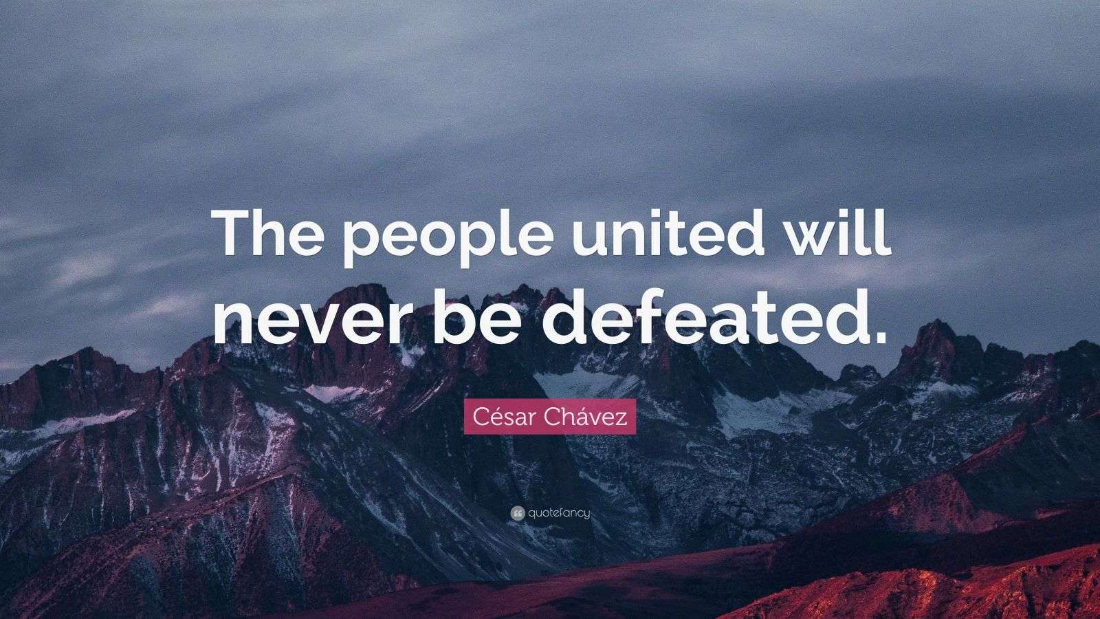 César Chávez Quote: “The people united will never be defeated.” (12 ...