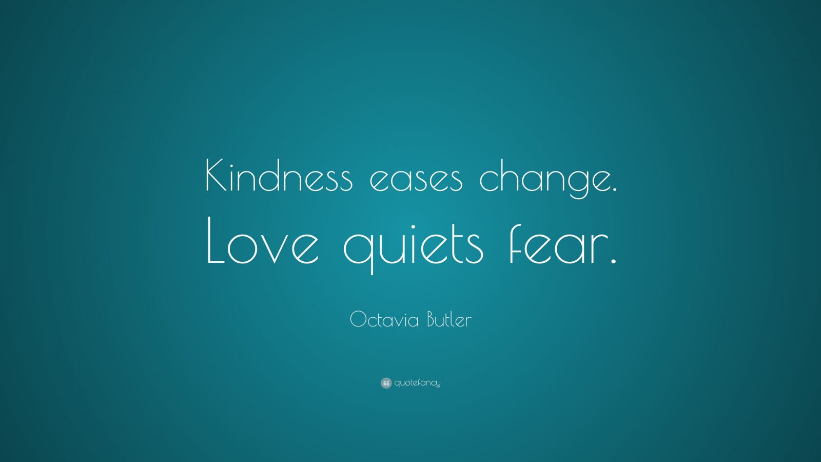 Octavia Butler Quote: “Kindness eases change Love quiets fear.” (8 ...