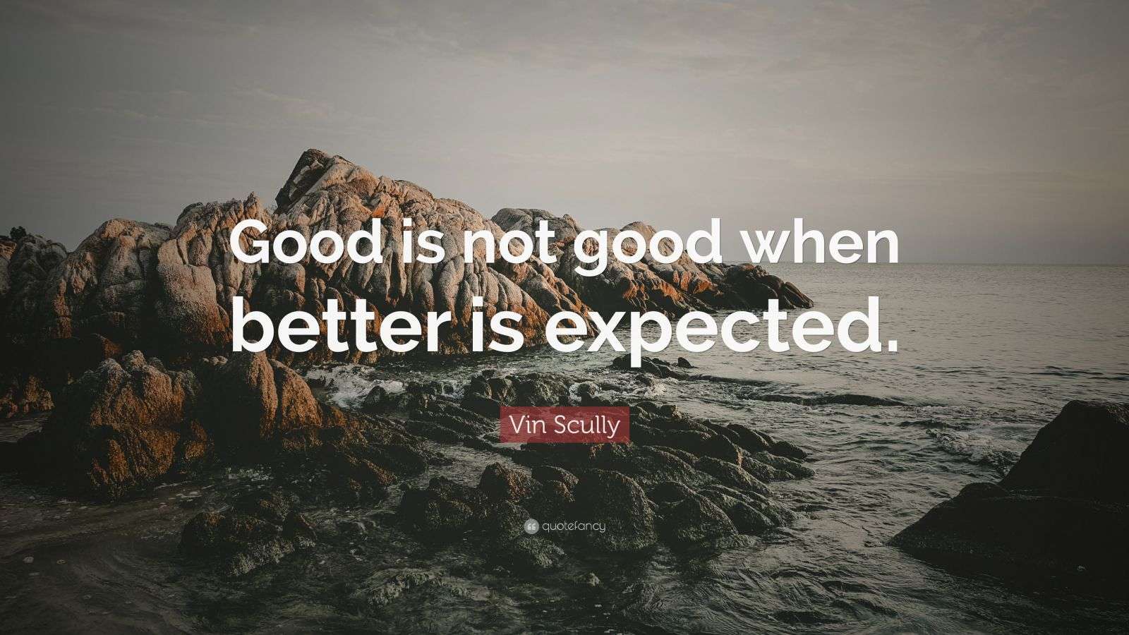 Vin Scully Quote: “Good is not good when better is expected.” (12 ...