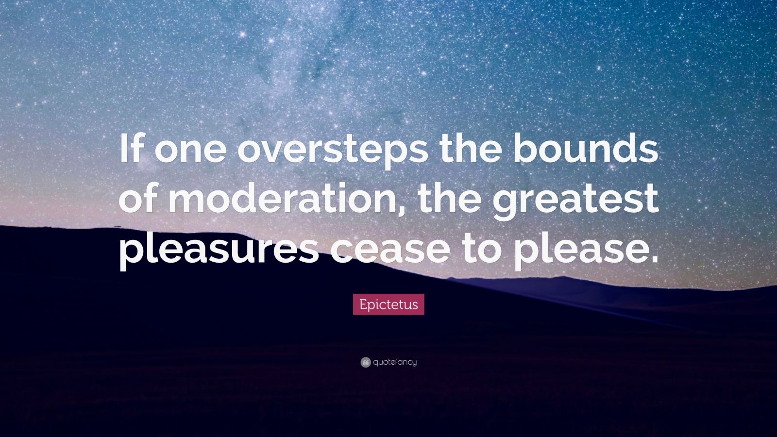 Epictetus Quote: “If one oversteps the bounds of moderation, the ...
